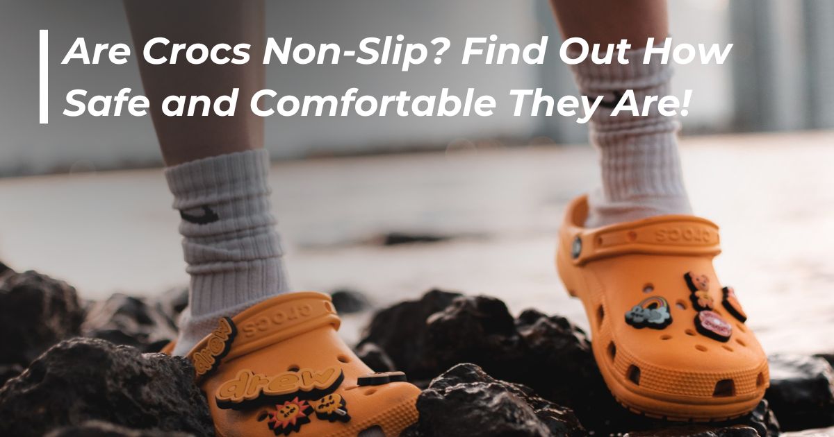 Are Crocs Non-Slip? Discover Their Slip-Resistant Features